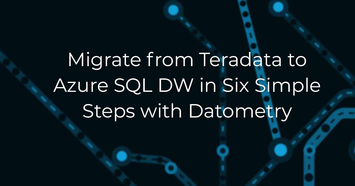 Migrate from Teradata to Azure DW in Six Steps: A Webinar | Datometry, Inc.